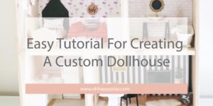 Easy Tutorial Creating A Custom Dollhouse - Oh Happy Play